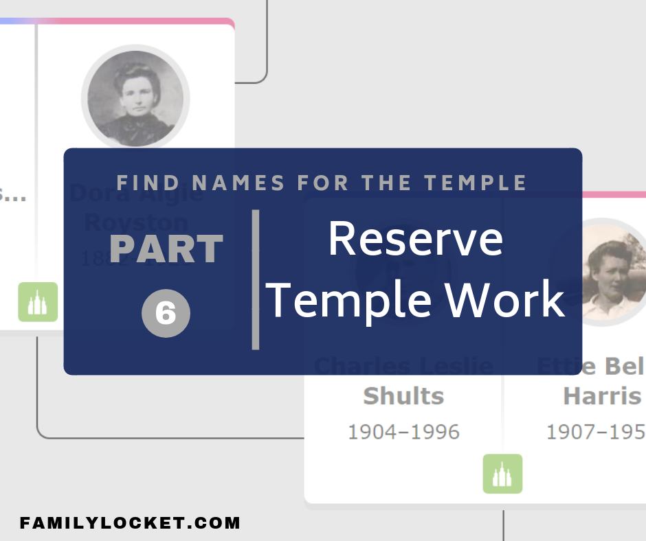 Find Names for the Temple Part 6: Reserve Temple Ordinances – Family Locket
