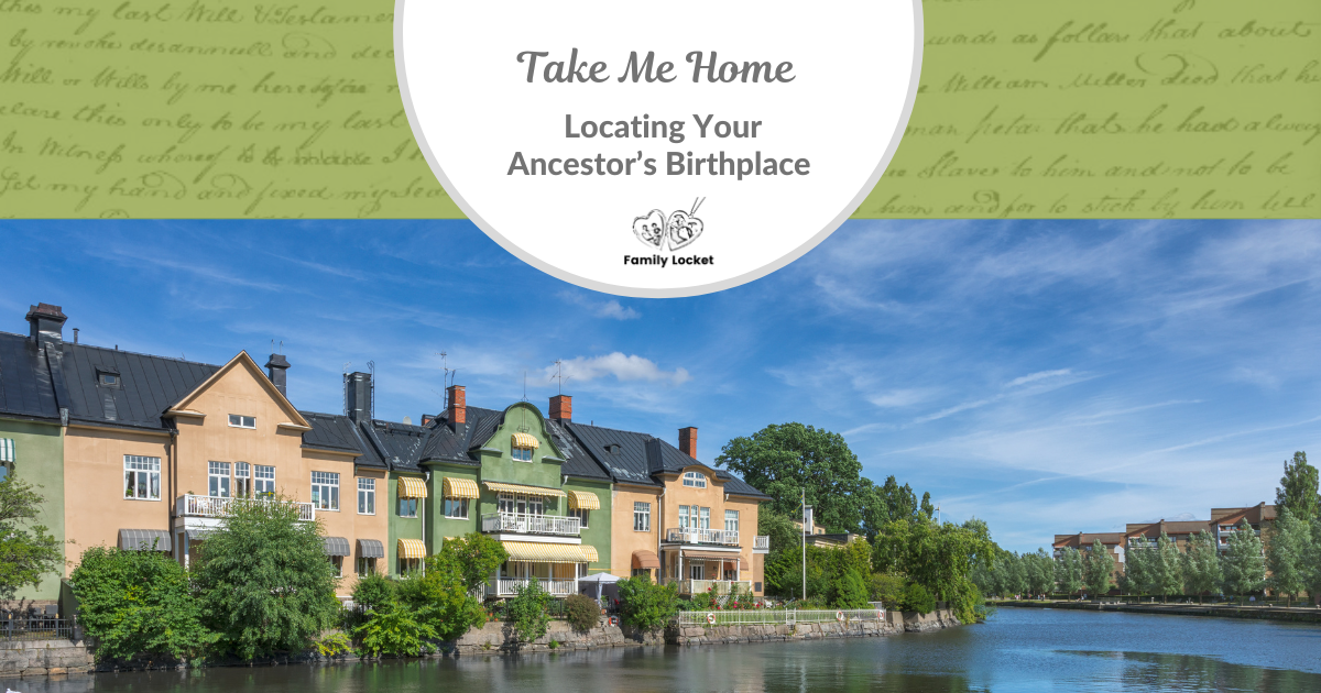 Take Me Home – Locating Your Ancestor’s Birthplace – Family Locket